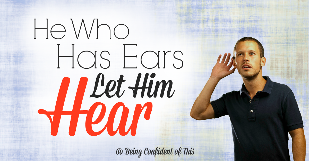 He Who Has Ears, Let Him Hear | Being Confident Of This